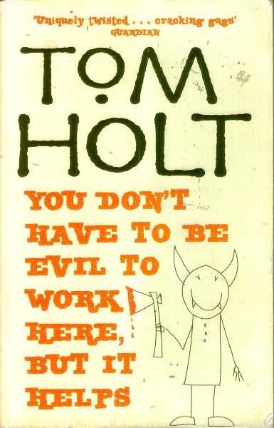 You Don't Have to be Evil to Work Here, But it Helps, a book by Tom Holt